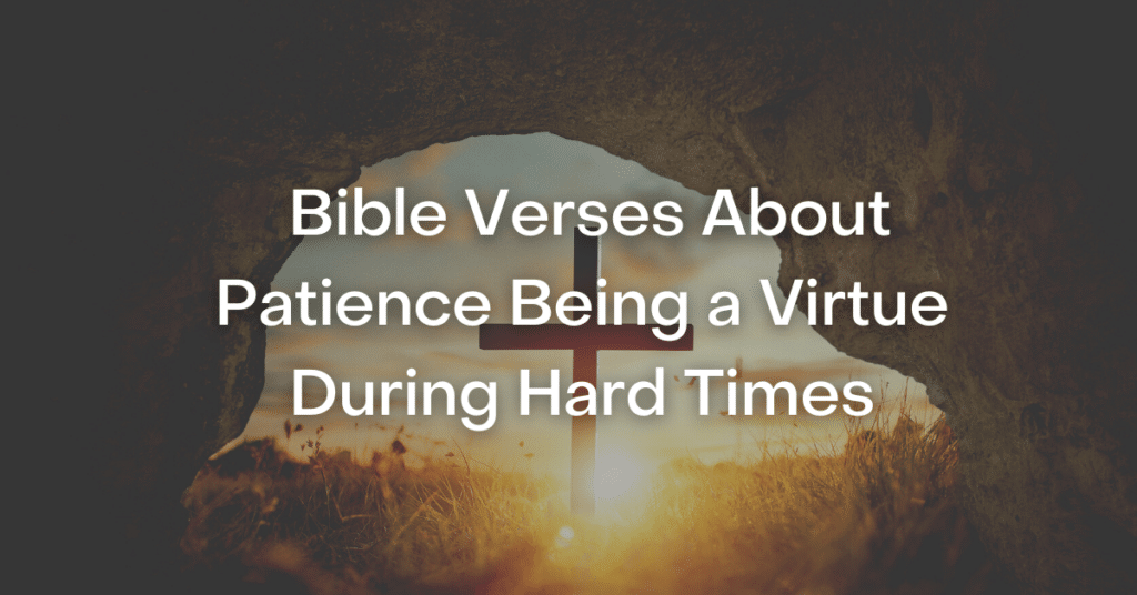 51+ Bible Verses About Patience Being a Virtue During Hard Times