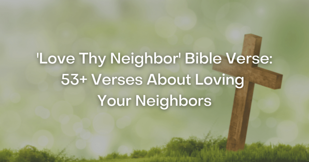 'Love Thy Neighbor' Bible Verse: 53+ Verses About Loving Your Neighbors