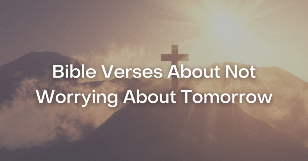 53+ Bible Verses About Not Worrying About Tomorrow