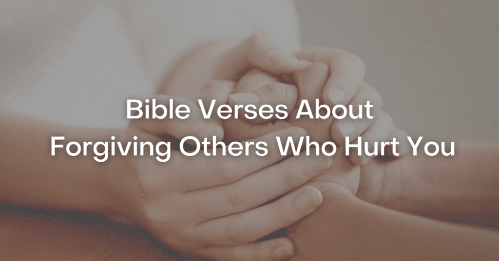 53+ Bible Verses About Forgiving Others Who Hurt You