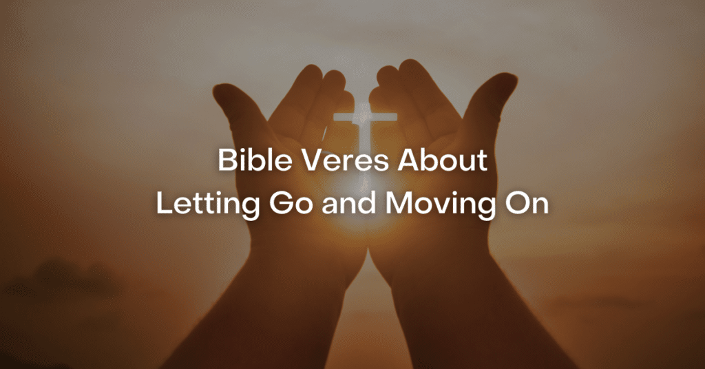53+ Bible Verses About Letting Go and Moving On